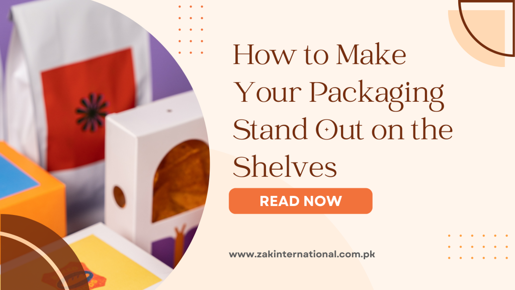 How to Make Your Packaging Stand Out on the Shelves - ZAK International